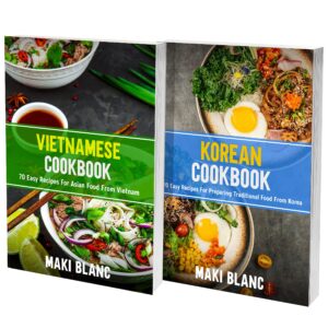 vietnamese and korean cookbook: 2 books in 1: learn how to prepare 140 classic recipes from vietnamese and korea