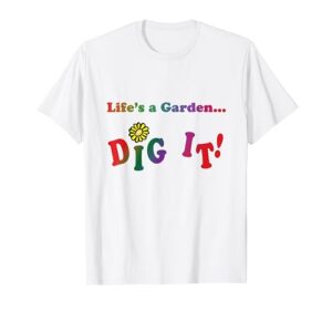 terrashirts: life's a garden, dig it t-shirt