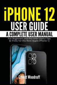 iphone 12 user guide: a complete user manual for beginners and pro with useful tips & tricks for the new apple iphone 12