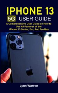 iphone 13 5g user guide: a comprehensive user guide on how to use all features of the iphone 13 series, pro, and pro max