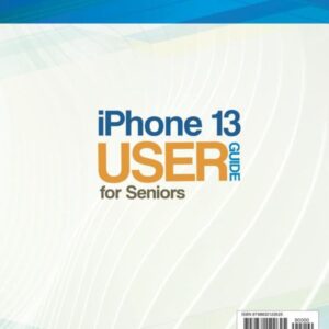 iPhone 13 User Guide for Seniors: A Unique Book to Learn the First Steps to Take From the Moment You Get an iPhone in Your Hand, up to the Most Complex Things