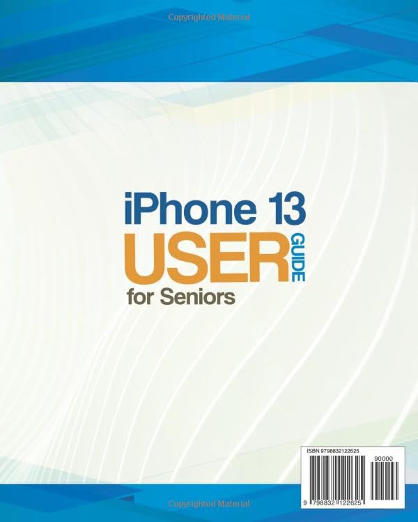 iPhone 13 User Guide for Seniors: A Unique Book to Learn the First Steps to Take From the Moment You Get an iPhone in Your Hand, up to the Most Complex Things