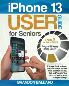 iphone 13 user guide for seniors: a unique book to learn the first steps to take from the moment you get an iphone in your hand, up to the most complex things