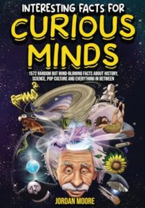 interesting facts for curious minds: 1572 random but mind-blowing facts about history, science, pop culture and everything in between