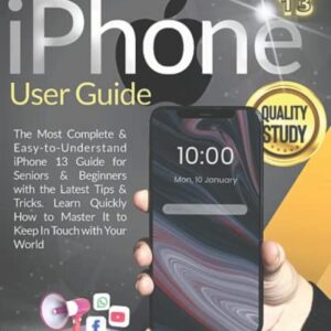 iPhone 13 User Guide: ⚜Step By Step ⚜Seniors & Beginners Will Quickly Learn All The Functions Of Your New iPhone In A Few Days⚜The Most Complete & ... iPhone 13 Guide For Beginners & Seniors⚜