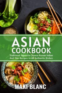 asian cookbook: traditional japanese chinese korean indian and thai recipes in 60 authentic dishes