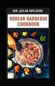 korean barbeque cookbook: 30 classic homemade recipes for meat lovers