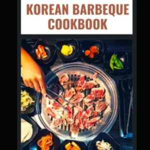 KOREAN BARBEQUE COOKBOOK: 30 Classic Homemade Recipes For Meat Lovers