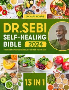 the dr. sebi self-healing bible: [13 in 1] the most updated herbalist’s guide to dr. sebi plant-based alkaline diet and non-toxic lifestyle to restore the body to optimal health and wellness