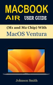 macbook air user guide (m1 and m2 chip) with macos ventura: the complete manual for beginners and seniors to set up and master macbook air with shortcuts, tips, and tricks