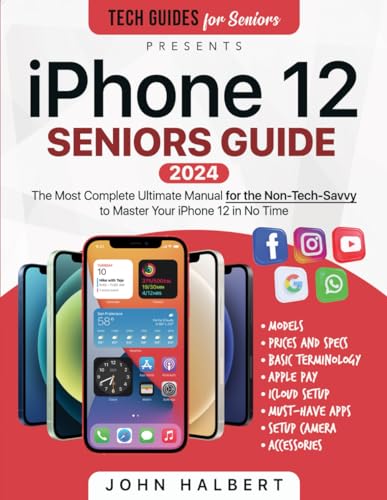 iPhone 12 Seniors Guide: The Ultimate Manual for the Non-Tech-Savvy to Master Your iPhone 12 in No Time (Tech guides for Seniors)