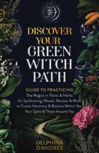 discover your green witch path: guide to practicing the magick in plants & herbs for spellcasting, rituals, recipes & more to create harmony & balance within you, your spirit & those around you