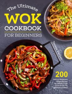 the ultimate wok cookbook for beginners: 200 delicious restaurant chinese recipes for chinese-foods lovers to stir-fry and steam at home