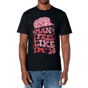 Man I Feel like I'm 30, Western 30th Birthday, 30th Birthday T-Shirt