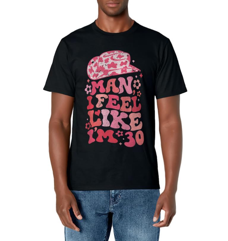 Man I Feel like I'm 30, Western 30th Birthday, 30th Birthday T-Shirt