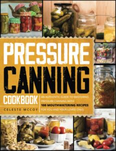 pressure canning cookbook: the complete guide to learn how to preserve nature’s bounty | discover delicious recipes for every occasion to enjoy year-round delights and preservative-free fare