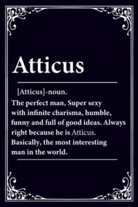 atticus definition: atticus notebook / journal, cute personalized notebook for men named atticus | 100 6x9 blank daily diary for school, travel, business, work, home writing for boy and men.