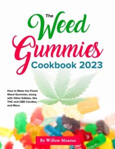 the weed gummies cookbook 2023: how to make the finest weed gummies, along with other edibles, like thc and cbd candies, and more.