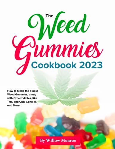 THE WEED GUMMIES COOKBOOK 2023: How to Make the Finest Weed Gummies, along with Other Edibles, like THC and CBD Candies, and More.