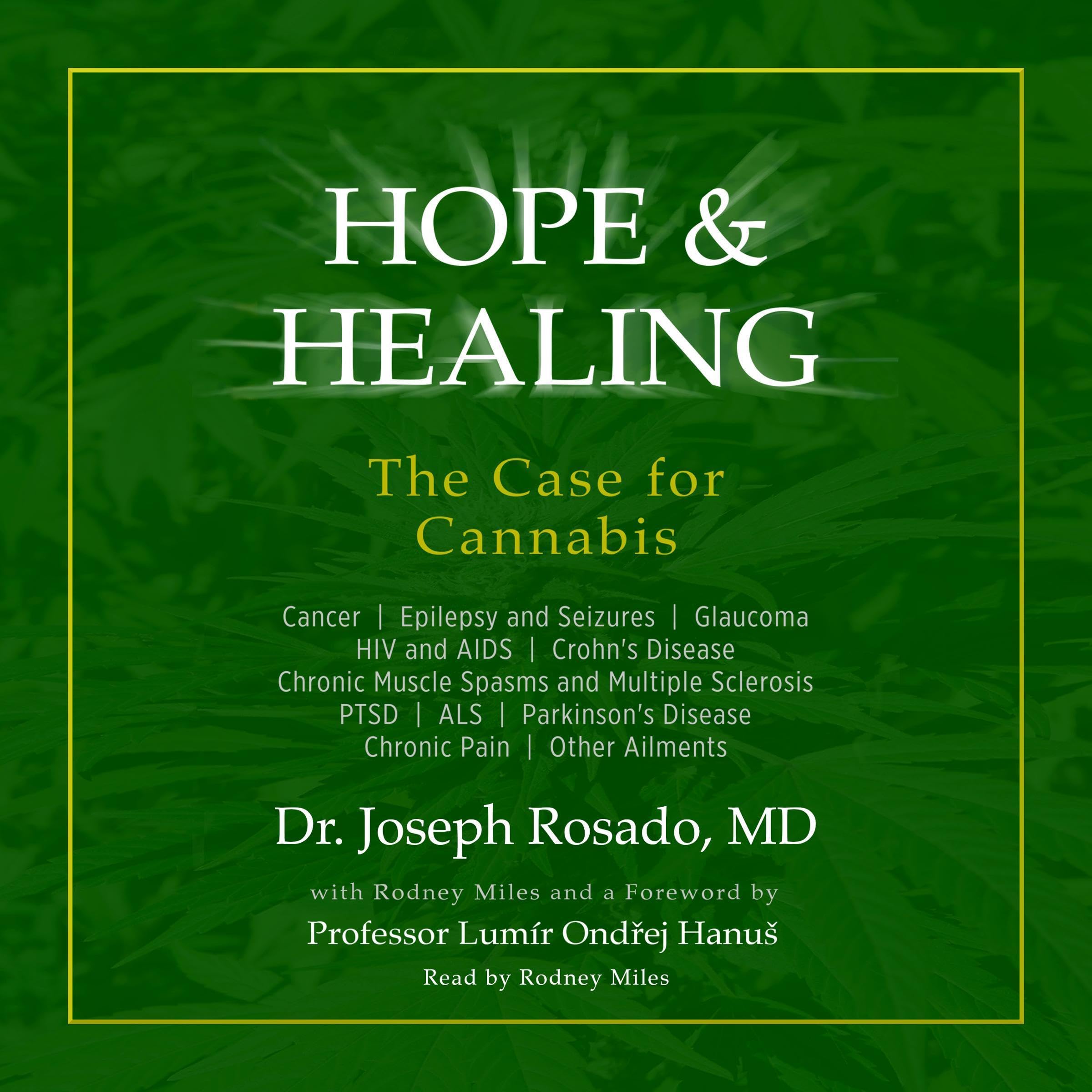 Hope & Healing: The Case for Cannabis: Cancer, Epilepsy and Seizures, Glaucoma, HIV and AIDS, Crohn's Disease, Chronic Muscle Spasms and Multiple Sclerosis PTSD, ALS, Parkinson's Disease, Chronic Pain, Other Ailments