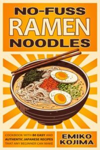 no-fuss ramen noodles: cookbook with 80 easy and authentic japanese recipes that any beginner can make