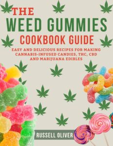 the weed gummies cookbook guide: easy and delicious recipes for making cannabis-infused candies, thc, cbd and marijuana edibles