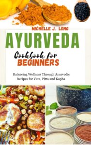 ayurveda cookbook for beginners : balancing wellness through ayurvedic recipes for vata, pitta, and kapha