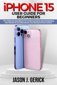 iphone 15 user guide for beginners : the ultimate handbook for understanding and navigating the iphone 15 pro max serial. for seniors & first timers