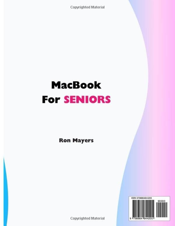 MACBOOK FOR SENIORS: PRACTICAL GUIDE OF MACBOOK FUNCTIONS. INTUITIVE STEP-BY-STEP GUIDE TO USING THE MACBOOK COMPLETELY. SCHEMATIC AND PACKED WITH HELPFUL CONTENT AND IMAGES