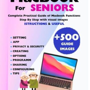 MACBOOK FOR SENIORS: PRACTICAL GUIDE OF MACBOOK FUNCTIONS. INTUITIVE STEP-BY-STEP GUIDE TO USING THE MACBOOK COMPLETELY. SCHEMATIC AND PACKED WITH HELPFUL CONTENT AND IMAGES