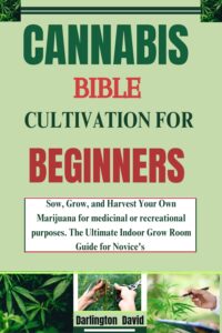 cannabis bible cultivation for beginners: sow, grow, and harvest your own marijuana for medicinal or recreational purposes. the ultimate indoor grow room guide for novice's