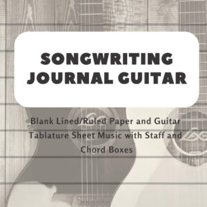 Songwriting Journal Guitar: Blank Lined/Ruled Paper and Guitar Tablature Sheet Music with Staff and Chord Boxes (Volume 3)