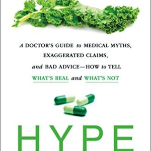 Hype: A Doctor's Guide to Medical Myths, Exaggerated Claims, and Bad Advice - How to Tell What's Real and What's Not