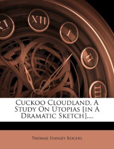 cuckoo cloudland, a study on utopias [in a dramatic sketch]....