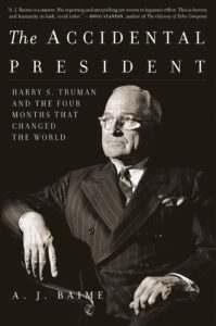 the accidental president: harry s. truman and the four months that changed the world