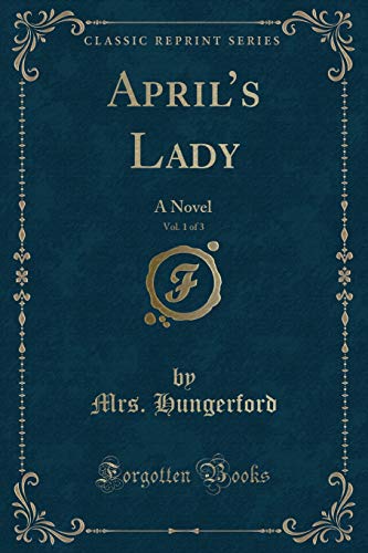 April?s Lady, Vol. 1 of 3: A Novel (Classic Reprint)