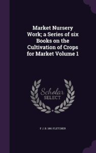 market nursery work; a series of six books on the cultivation of crops for market volume 1