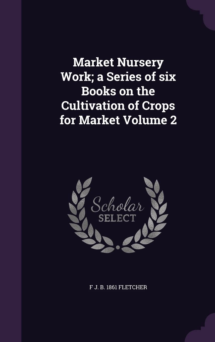 Market Nursery Work; a Series of six Books on the Cultivation of Crops for Market Volume 2