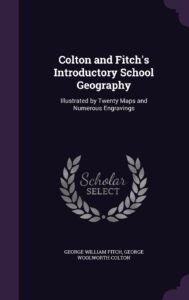 colton and fitch's introductory school geography: illustrated by twenty maps and numerous engravings