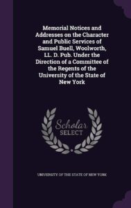 memorial notices and addresses on the character and public services of samuel buell, woolworth, ll. d. pub. under the direction of a committee of the regents of the university of the state of new york