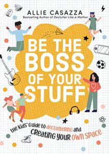 be the boss of your stuff: the kids’ guide to decluttering and creating your own space