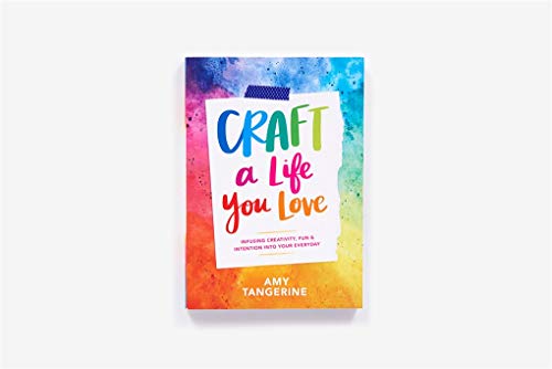 Craft a Life You Love: Infusing Creativity, Fun & Intention into Your Everyday