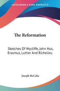 the reformation: sketches of wycliffe, john hus, erasmus, luther and richelieu (one hundred men who moved the world; character sketches of the greatest creative forces of history)