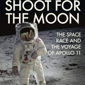 Shoot for the Moon: The Space Race and the Voyage of Apollo 11