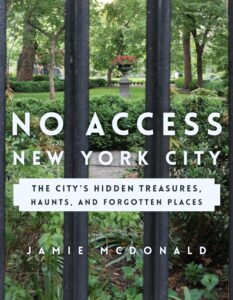 no access new york city: the city’s hidden treasures, haunts, and forgotten places