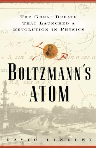 Boltzmanns Atom: The Great Debate That Launched A Revolution In Physics