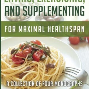 Eating, Exercising, and Supplementing For Maximal Healthspan: A Collection of Four Monographs