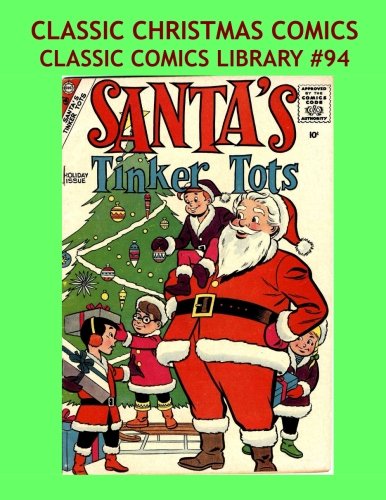 Classic Christmas Comics: Classic Comics Library #94: A Giant Collection Of Christmas Treasures From the 1940s & 1950s -- 350 Pages!