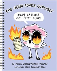 the good advice cupcake 16-month 2022-2023 monthly/weekly planner calendar: busy b*tches get sh*t done!