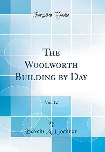 The Woolworth Building by Day, Vol. 12 (Classic Reprint)